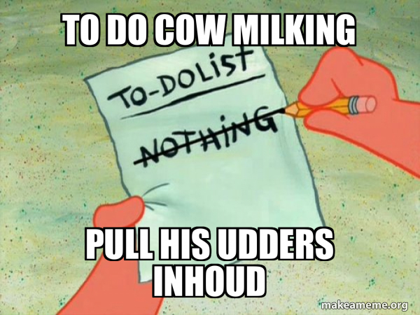 TO DO COW MILKING PULL HIS UDDERS INHOUD - TO-DO List Meme Generator