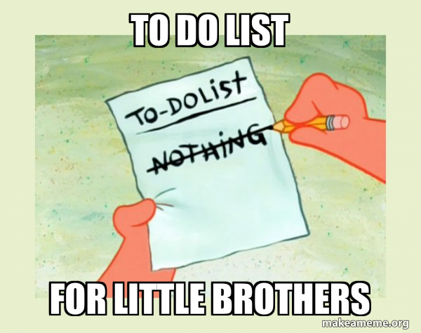 to do list for Little brothers - To Do List - Nothing Meme Generator