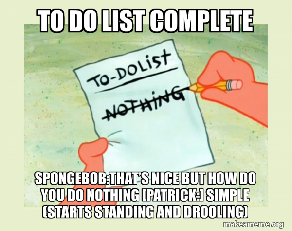 To do list complete Spongebob:that’s nice but how do you do nothing ...