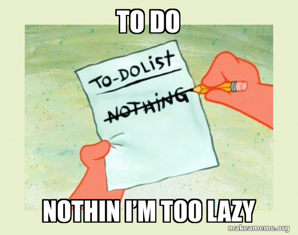 To do Nothin I’m too lazy - To Do List - Nothing Meme Generator