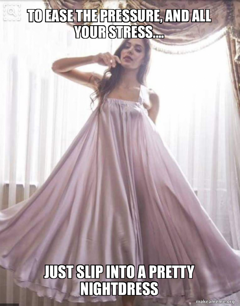 To ease the pressure, and all your stress.... Just slip into a pretty ...
