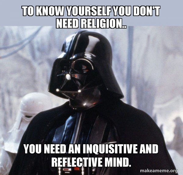 to know yourself you don't need religion.. you need an inquisitive and ...