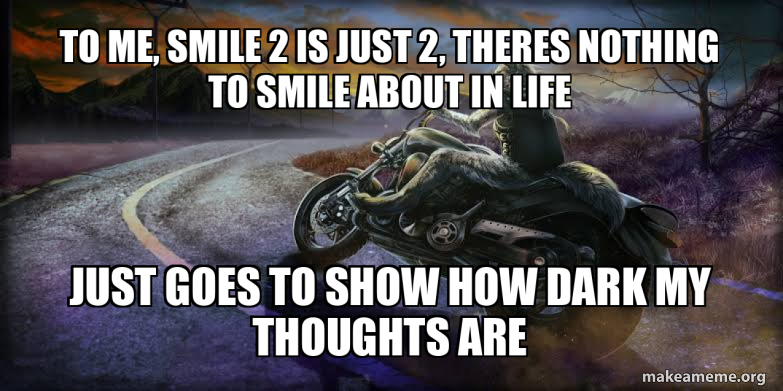 To me, smile 2 is just 2, theres nothing to smile about in life Just ...