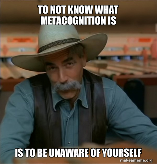 To not know what metacognition is Is to be unaware of yourself - Then ...