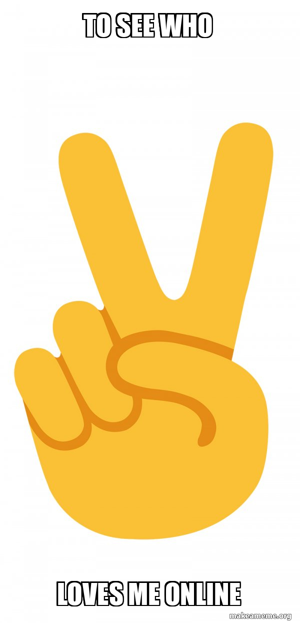 to see who loves me online - Peace Sign Emoji Meme Generator