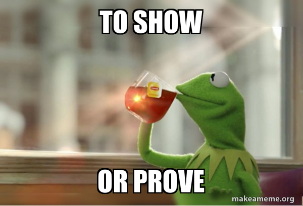 To show or Prove - Kermit Drinking Tea Meme Generator