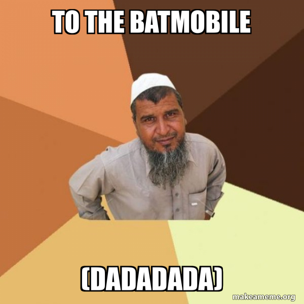 To the batmobile (Dadadada) - Ordinary Muslim Man Meme Generator