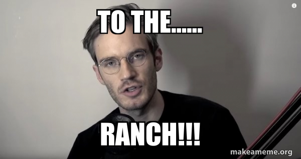 To The...... RANCH!!! - Pewdiepie Meme Generator