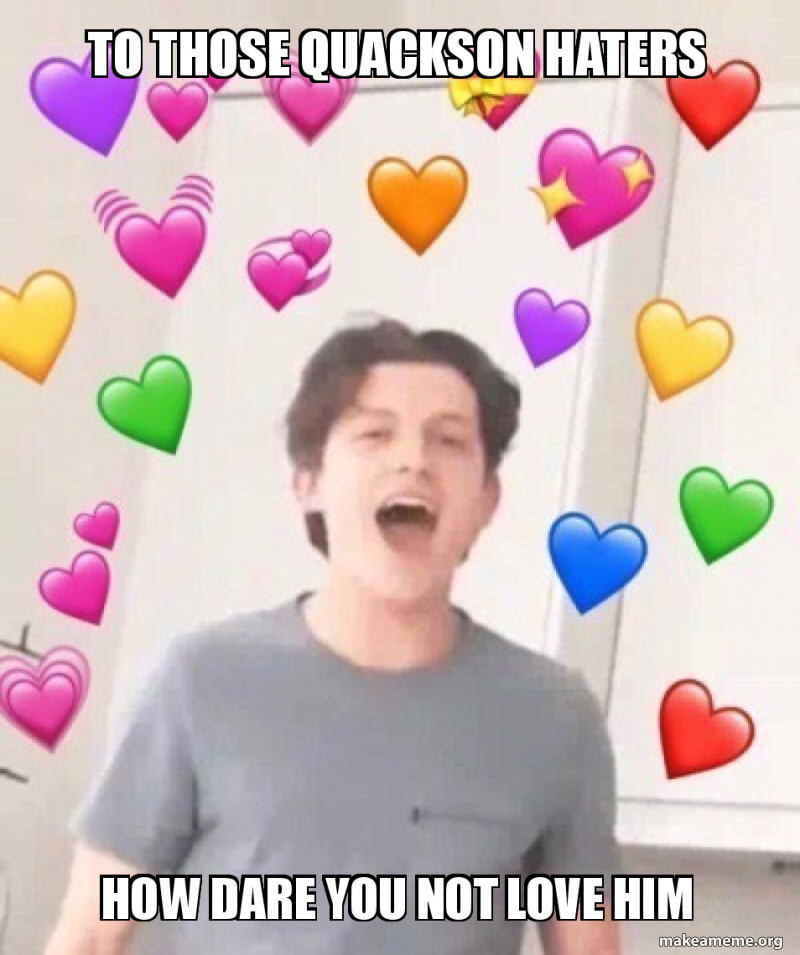 to those QUACKSON haters how dare you not love him - tom holland Meme ...