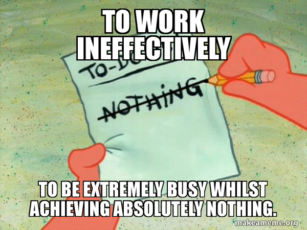 To work ineffectively To be extremely busy whilst achieving absolutely ...