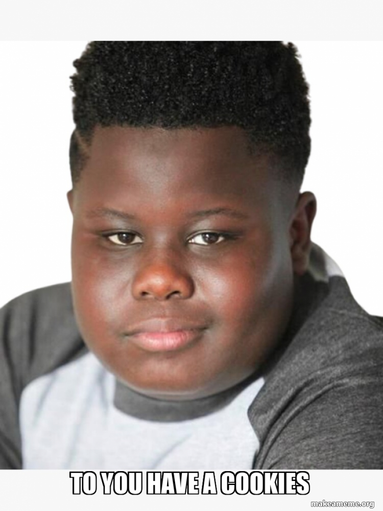 to you have a cookies Meme Generator