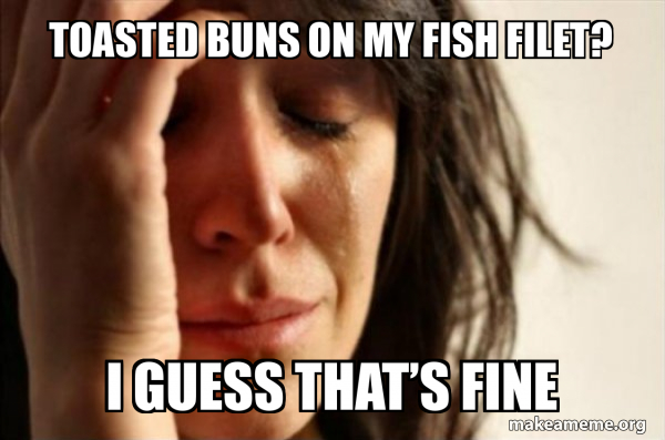 Toasted buns on my fish filet? I guess that’s fine - First World ...