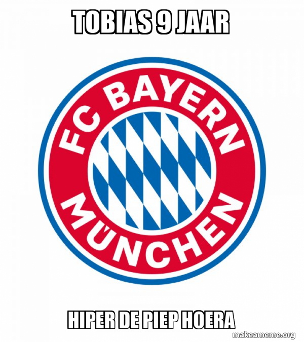 Tobias 9 jaar hiper de piep hoera - Bayern Munich Meme Generator