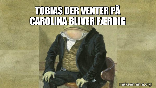 Tobias der venter på Carolina bliver færdig - Colonel Toad Meme Generator