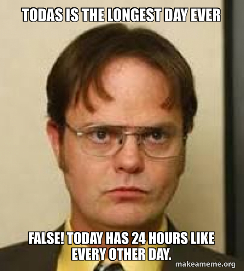 Todas is the longest day ever False! Today has 24 hours like every ...