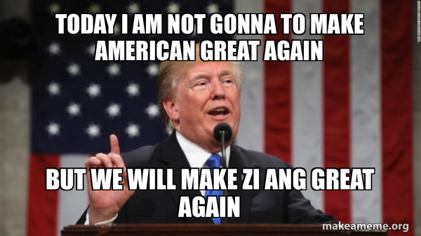 Today I AM NOT GONNA TO MAKe AMerican great Again BUt we will make Zi ...