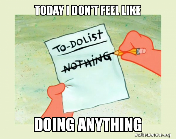 TODAY I DON'T FEEL LIKE DOING ANYTHING - To Do List - Nothing Meme Generator
