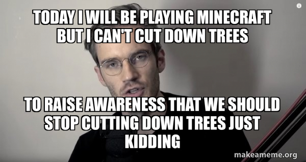 Today I will be playing minecraft but i can't cut down trees to raise ...