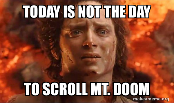 today is not the day to scroll mt. doom - Frodo it's over it's done ...