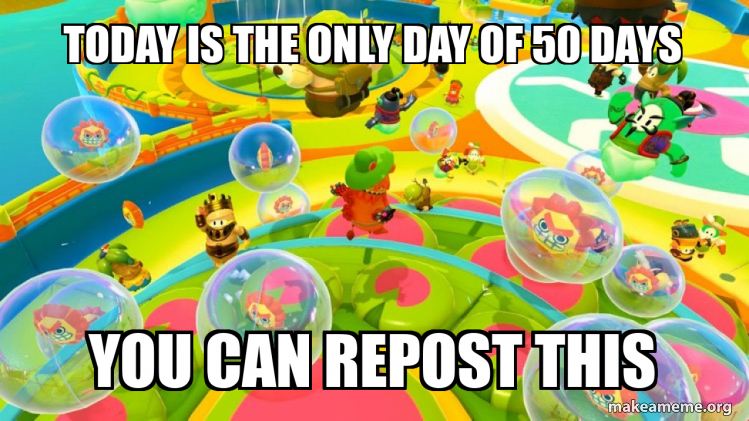 Today is the only day of 50 days You can repost this Meme Generator