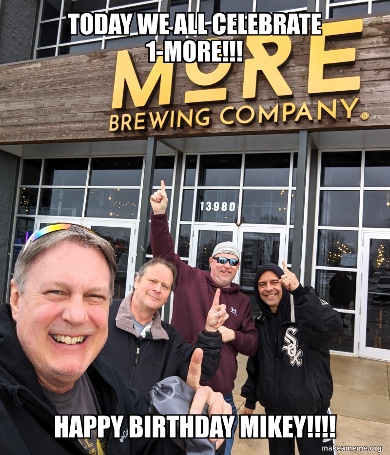 Today we all celeBRATE 1-more!!! happy birthday Mikey!!!! Meme Generator