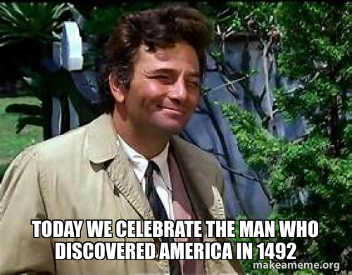 today we celebrate the man who discovered america in 1492 Meme Generator