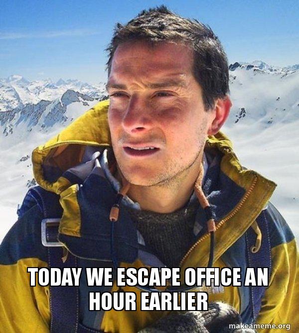 Today we escape office an hour earlier - Bear Grylls Meme Generator