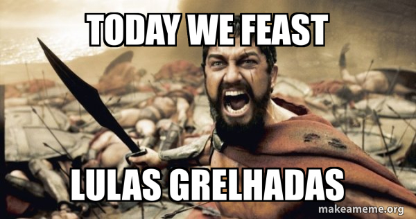 TODAY WE FEAST LULAS GRELHADAS - The 300 Meme Generator