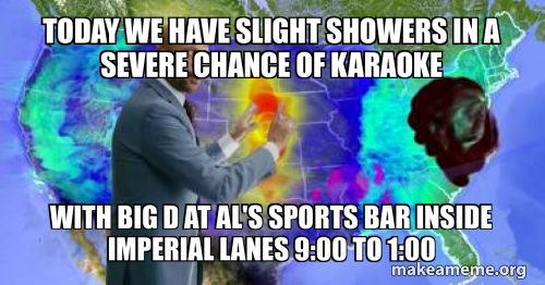 Today we have slight showers in a severe chance of karaoke With Big D ...