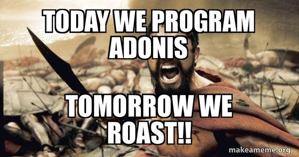 Today we program adonis tomorrow we roast!! - The 300 Meme Generator
