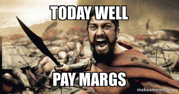 Today well pay MargS - The 300 Meme Generator