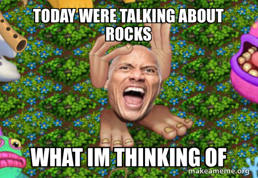 today were talking about rocks what im thinking of Meme Generator