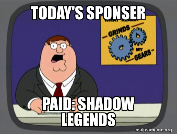 Today's sponser Paid: shadow legends - What Grinds My Gears (Family Guy ...