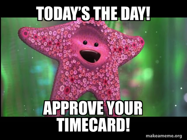 Today’s the day! Approve your timecard! Meme Generator