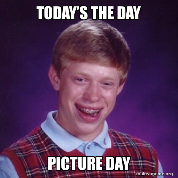 Todayâ€™s the day Picture day - Bad Luck Brian Meme Generator