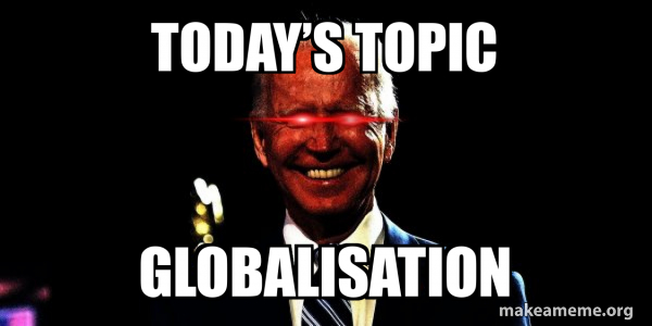 Today’s topic Globalisation - Dark Brandon Meme Generator