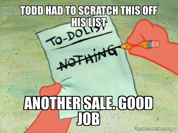 todd had to scratch this off his list another sale. good job - TO-DO ...