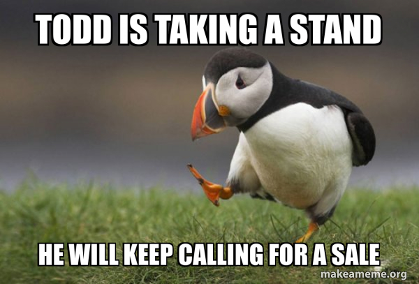 todd is taking a stand he will keep calling for a sale - Unpopular ...