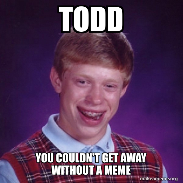 Todd You couldn't get away without a meme - Bad Luck Brian Meme Generator