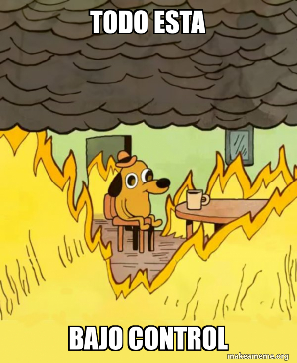 Todo esta bajo control - This Is Fine Meme Generator