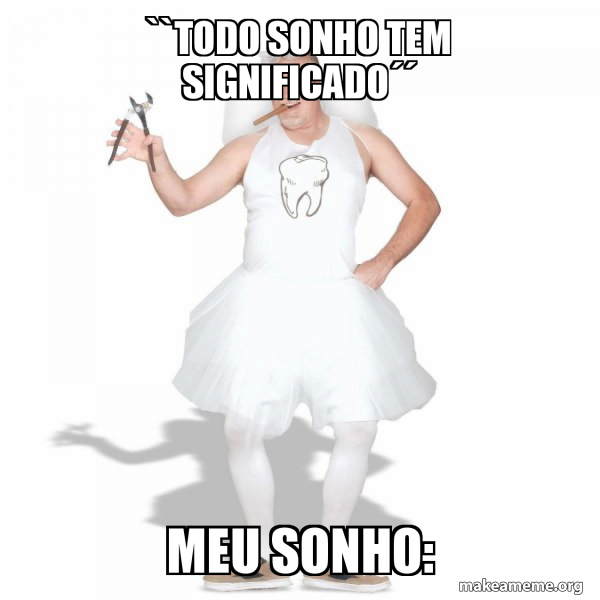 Todo Sonho Tem Significadoâ â Meu Sonho Tooth Fairy Meme Generator