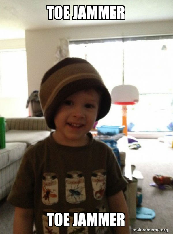 TOE JAMMER TOE JAMMER - Scumbag Toddler Meme Generator