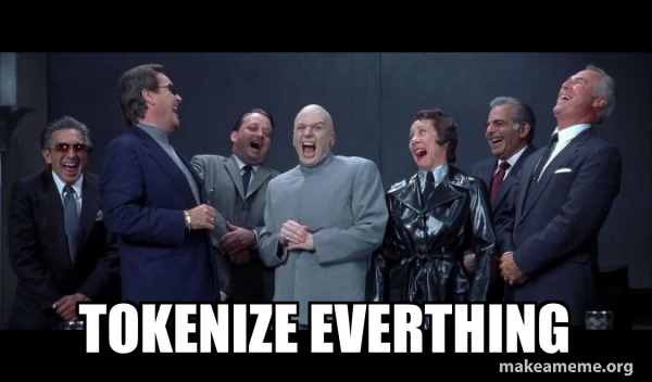 TOKENIZE EVERTHING - Dr Evil and Henchmen laughing - and then they said ...