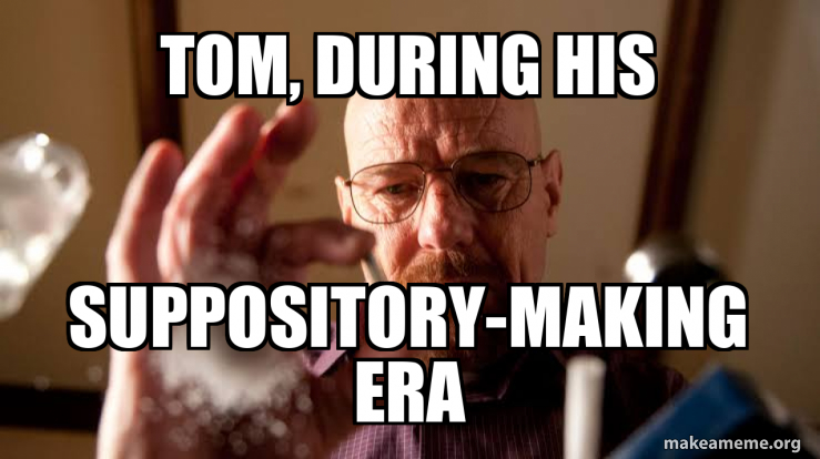 Tom, During his Suppository-making era Meme Generator