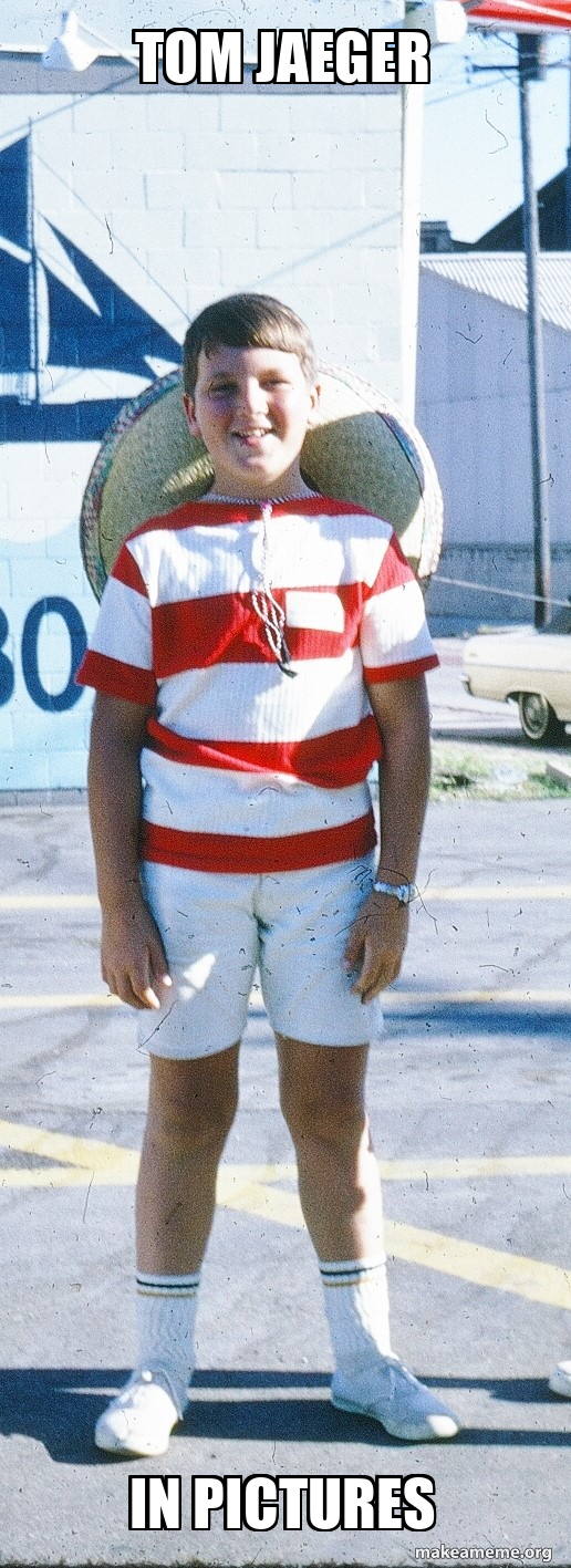 TOM JAEGER IN PICTURES Meme Generator