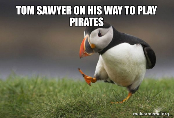 Tom Sawyer on his way to play pirates - Unpopular Opinion Puffin Meme ...