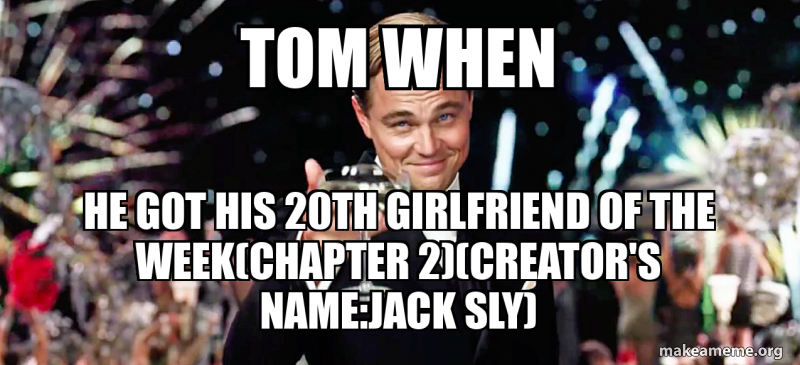 tom when he got his 20th girlfriend of the week(chapter 2)(Creator's ...