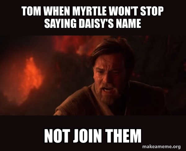 Tom when Myrtle won't stop saying Daisy's name Not join them - Obi-Wan ...