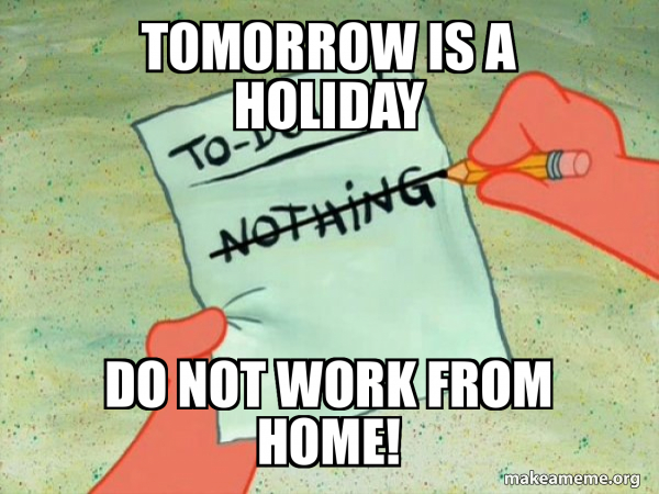 Tomorrow is a Holiday Do not Work From Home! - TO-DO List Meme Generator