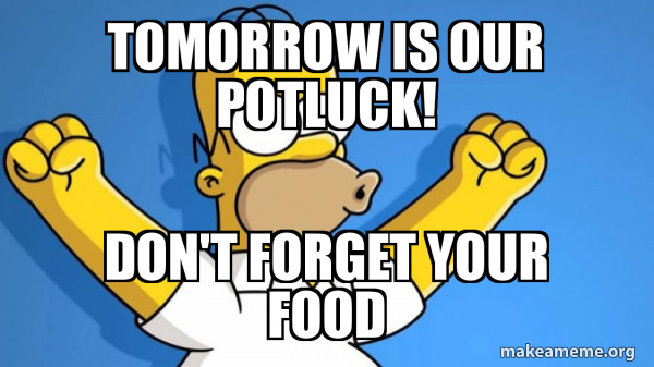 Tomorrow is our Potluck! Don't forget your food - Happy Homer Meme ...